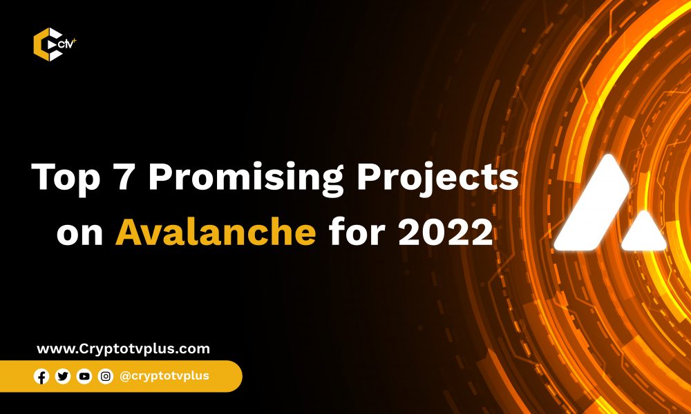 Top 7 Promising Projects on Avalanche for 2022 – CryptoTvplus - The ...