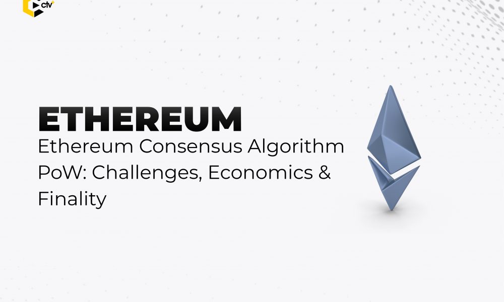Ethereum Consensus Algorithm PoW: Challenges, Economics & Finality – CryptoTvplus - The Leading ...