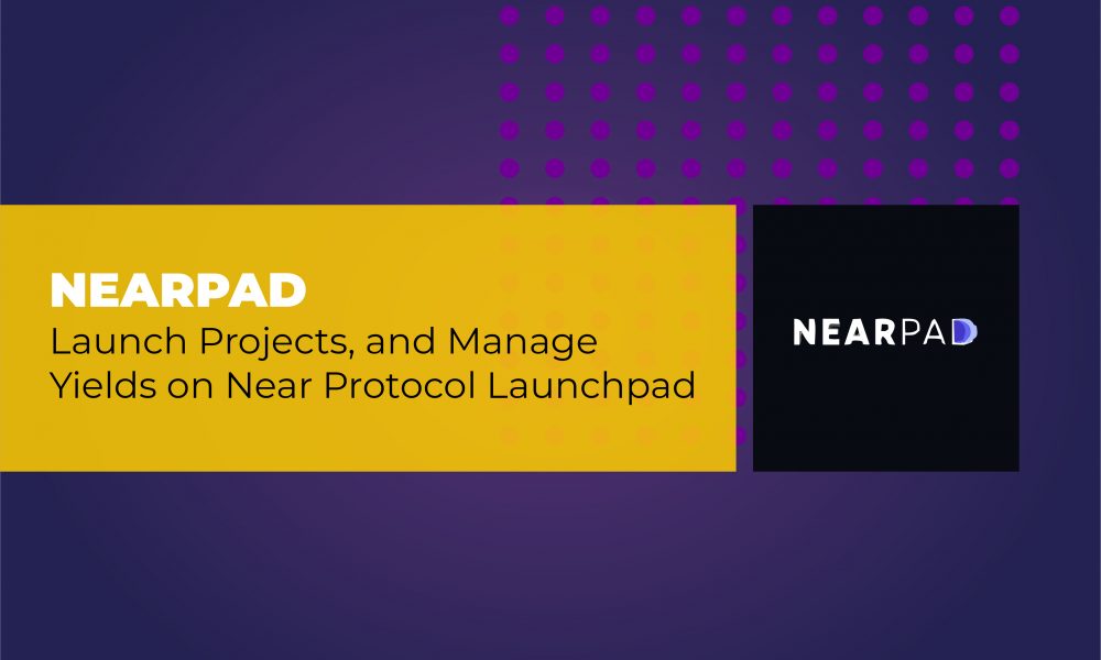 NearPad; Launch Projects, and Manage Yields on Near Protocol Launchpad ...
