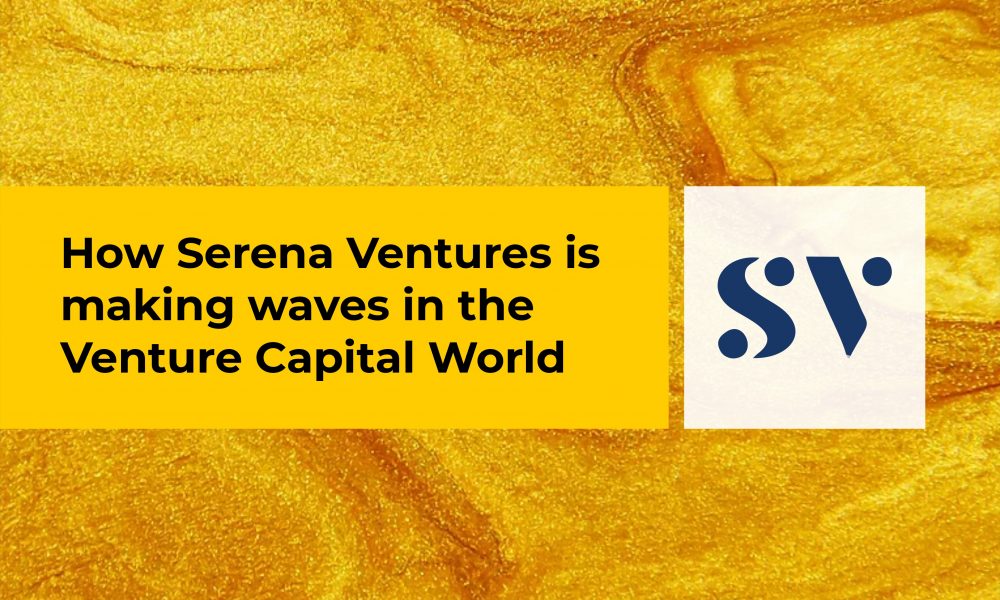 How Serena Ventures is making waves in the Venture Capital World ...
