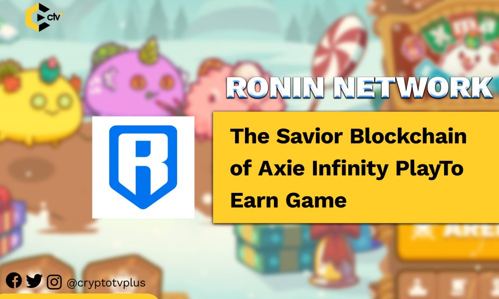 Ronin Network; The Savior Blockchain of Axie Infinity PlayToEarn Game ...