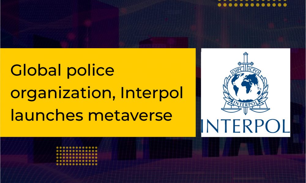 Global police organization, Interpol launches metaverse – CryptoTvplus - The Leading Blockchain ...
