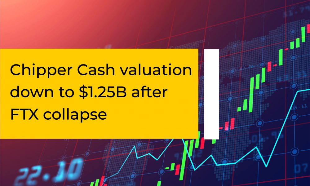 Chipper Cash valuation down to $1.25B after FTX collapse – CryptoTvplus ...