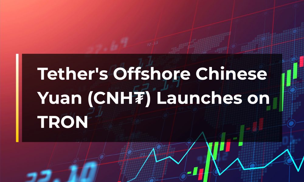 Tether’s Offshore Chinese Yuan (CNH₮) Launches on TRON – CryptoTvplus ...