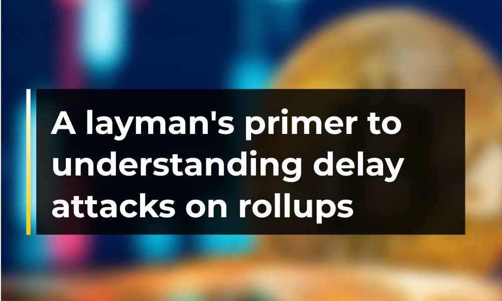 A layman’s primer to understanding delay attacks on rollups ...