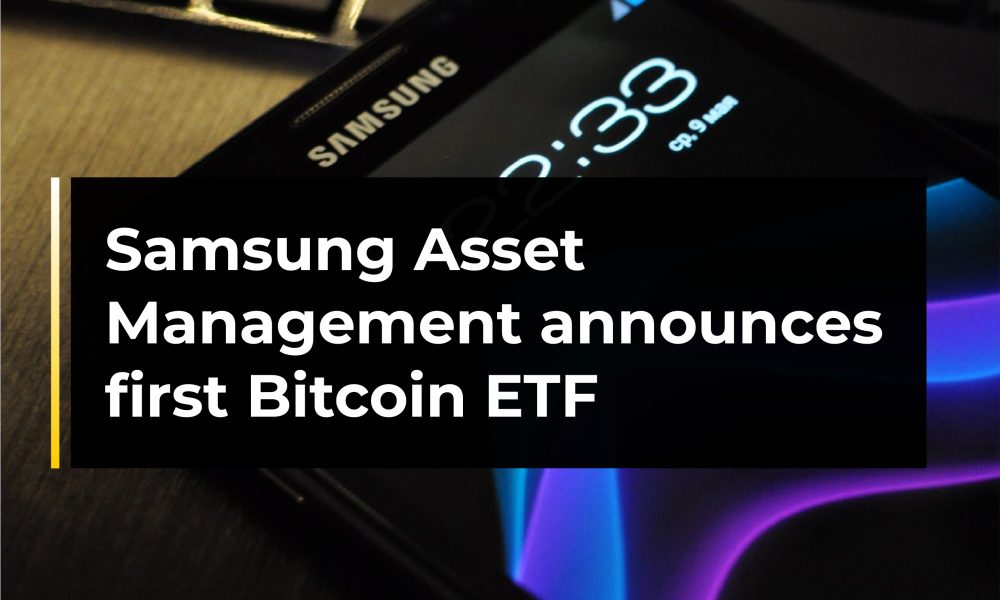 Samsung Asset Management announces first Bitcoin ETF – CryptoTvplus ...