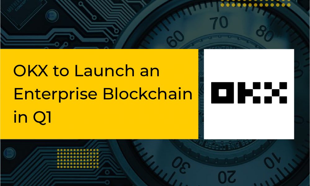 OKX to Launch an Enterprise Blockchain in Q1 – CryptoTvplus - The ...