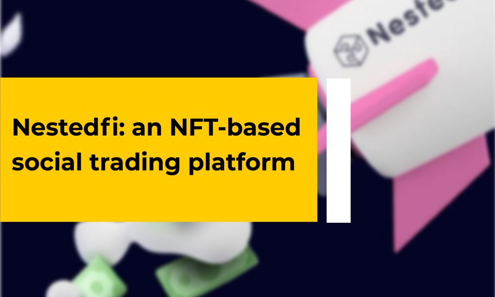 Nestedfi: an NFT-based social trading platform – CryptoTvplus - The ...