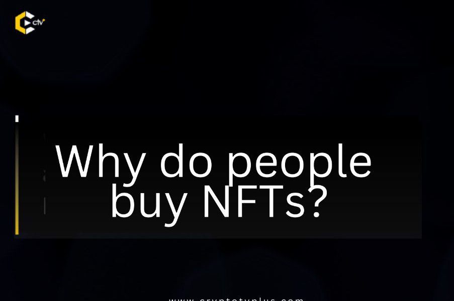 Why do people buy NFTs? – CryptoTvplus - The Leading Blockchain Media Firm