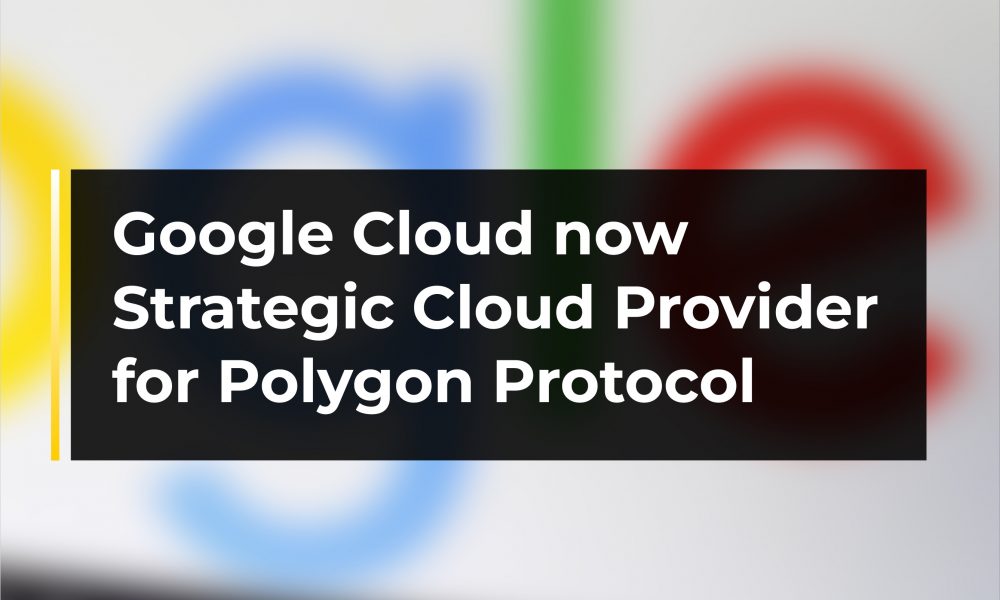 Google Cloud now the Strategic Cloud Provider for Polygon Protocol ...