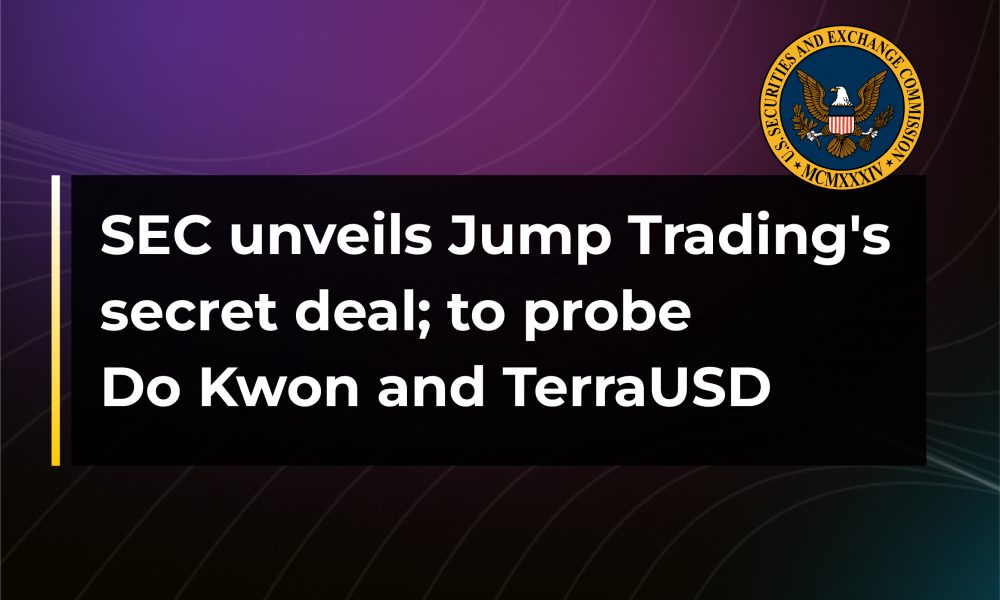 SEC unveils Jump Trading’s secret deal; to probe Do Kwon and TerraUSD ...