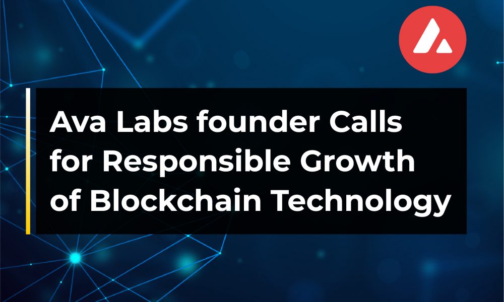 Ava Labs founder Calls for Responsible Growth of Blockchain Technology | CryptoTvplus - The ...