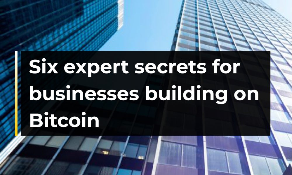 Six expert secrets for businesses building on Bitcoin – CryptoTvplus ...