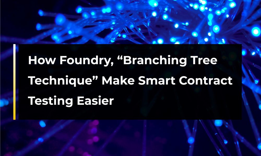 How Foundry, “Branching Tree Technique” Make Smart Contract Testing ...