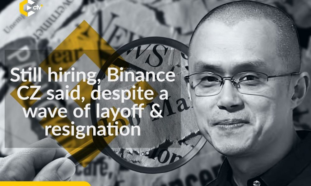 Still hiring, Binance CEO said, despite a wave of layoff & resignation ...