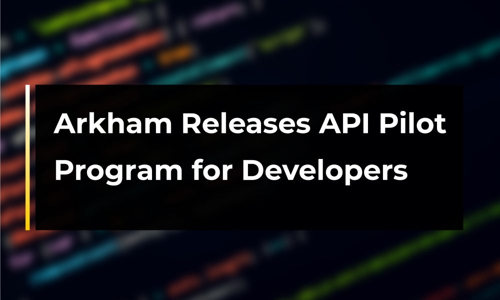 Arkham Releases API Pilot Program for all Users – CryptoTvplus - The ...