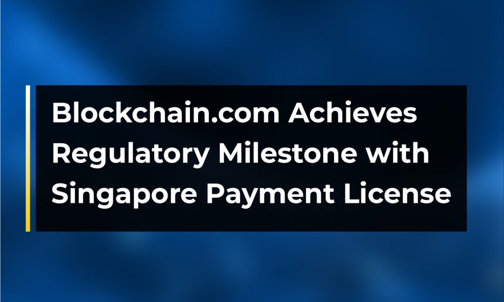 Blockchain.com Achieves Regulatory Milestone with Singapore Payment ...