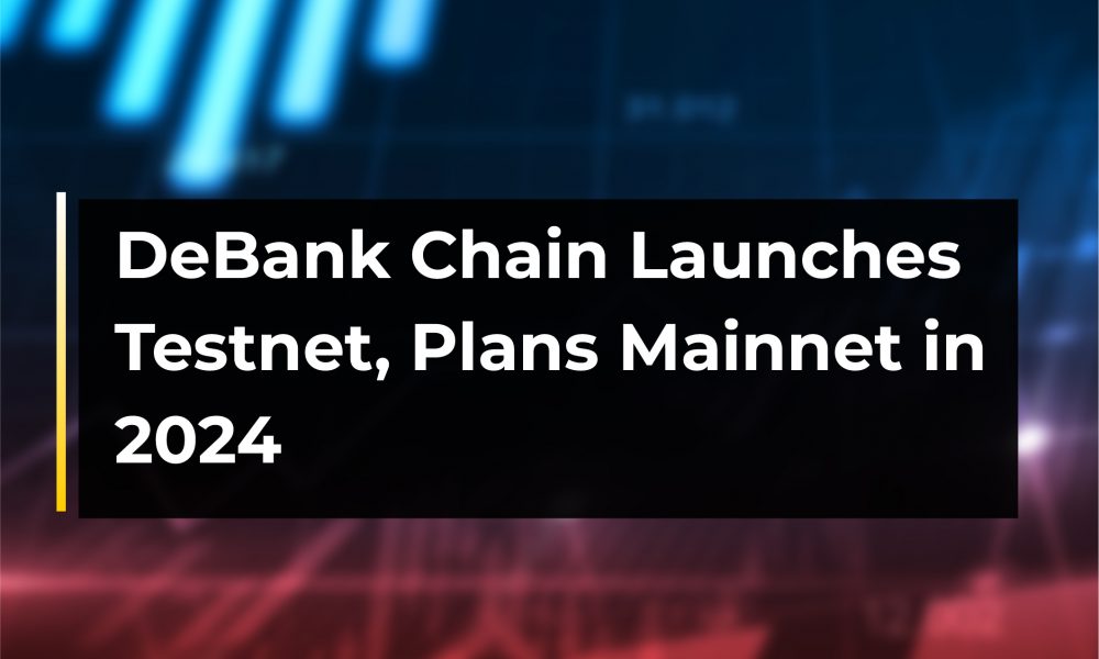DeBank Chain Launches Testnet, Plans Mainnet in 2024 – CryptoTvplus ...