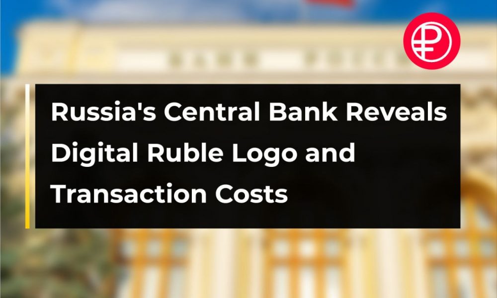 Russia’s Central Bank Reveals Digital Ruble Logo and Transaction Costs ...