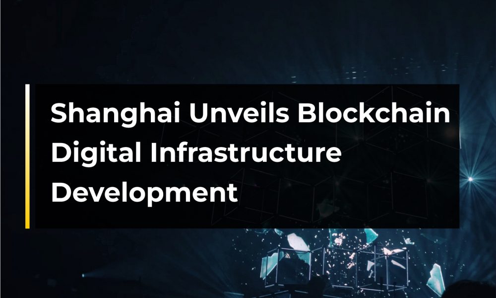 Shanghai Unveils Blockchain Digital Infrastructure Development ...