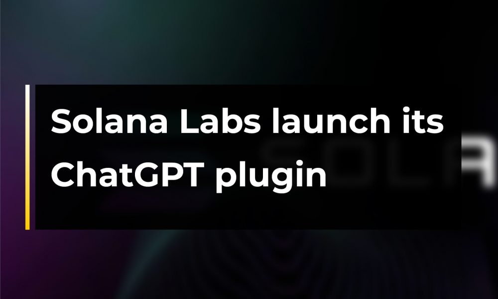 Solana Labs launch its ChatGPT plugin – CryptoTvplus - The Leading Blockchain Media Firm
