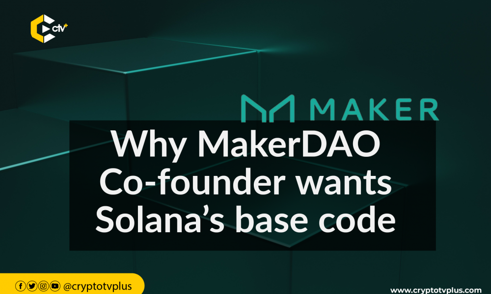 Why MakerDAO Co-founder wants Solana’s base code – CryptoTvplus - The ...