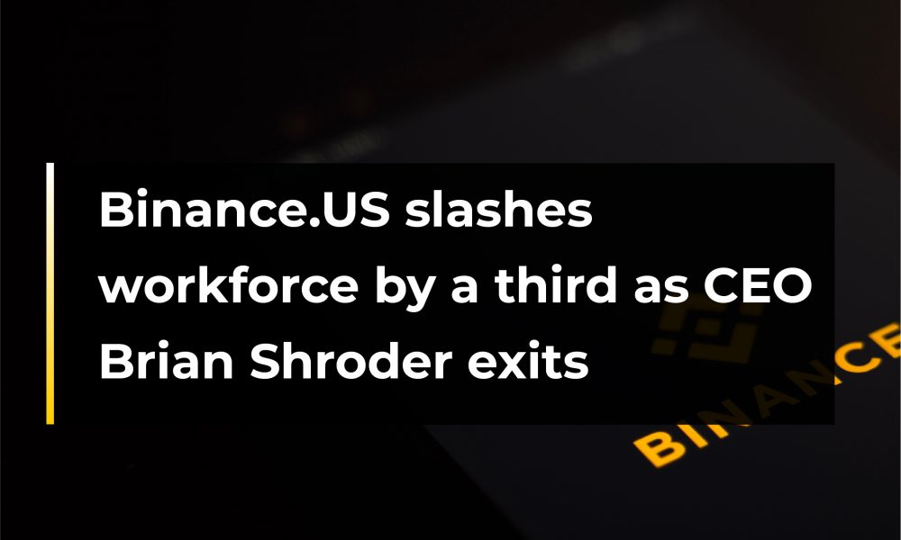 Binance.US slashes workforce by a third as CEO Brian Shroder exits ...