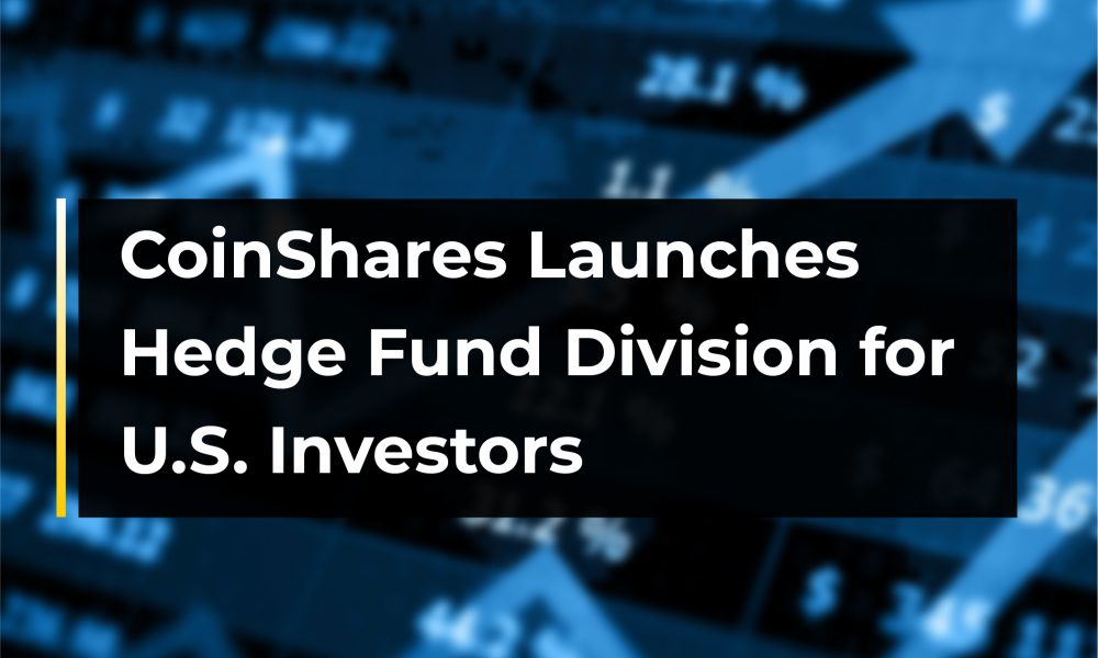 CoinShares Launches Hedge Fund Division for U.S. Investors ...