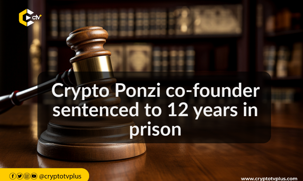 Crypto Ponzi co-founder sentenced to 12 years in prison – CryptoTvplus ...