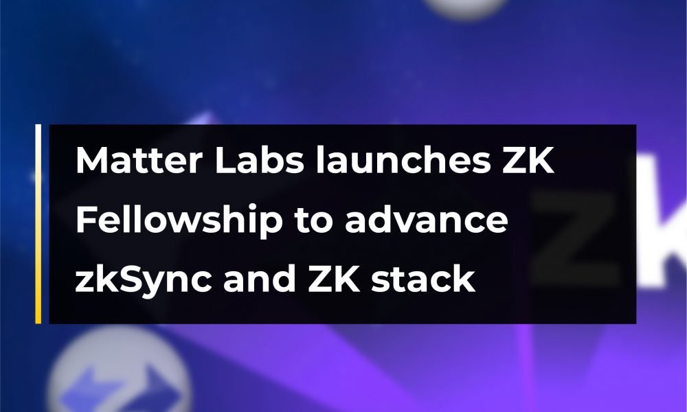 Matter Labs launches ZK Fellowship to advance zkSync and ZK stack – CryptoTvplus - The Leading ...