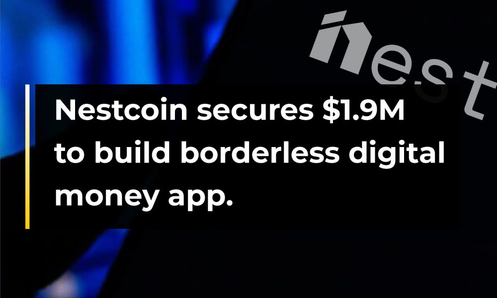 Nestcoin secures $1.9M to build a borderless digital money app ...