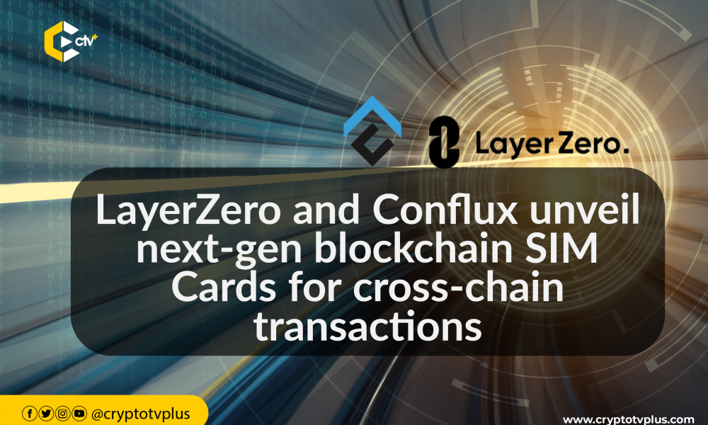 LayerZero and Conflux unveils next-gen SIM Cards for cross-chain transactions – CryptoTvplus ...