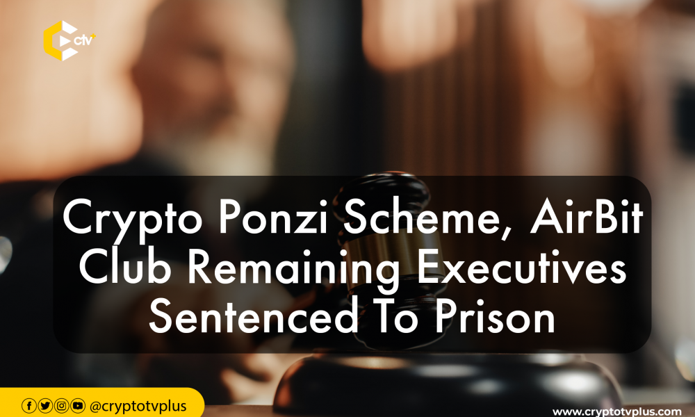 Executives of AirBit Club Sentenced to Prison for Crypto Ponzi Scheme ...