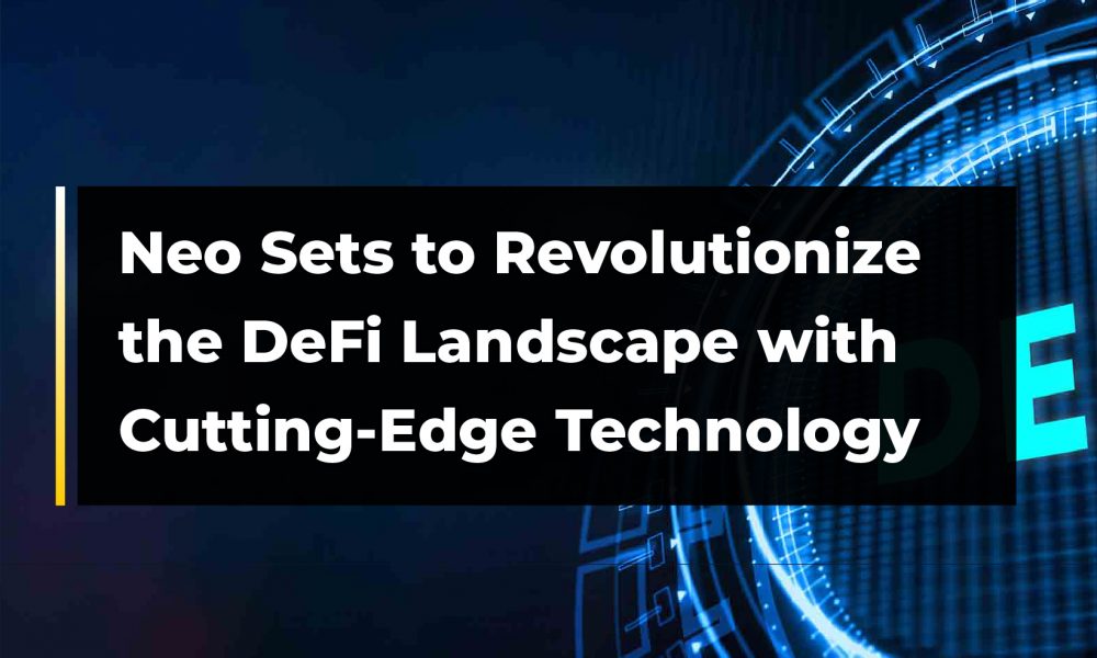 Neo Sets to Revolutionize the DeFi Landscape with Cutting-Edge ...