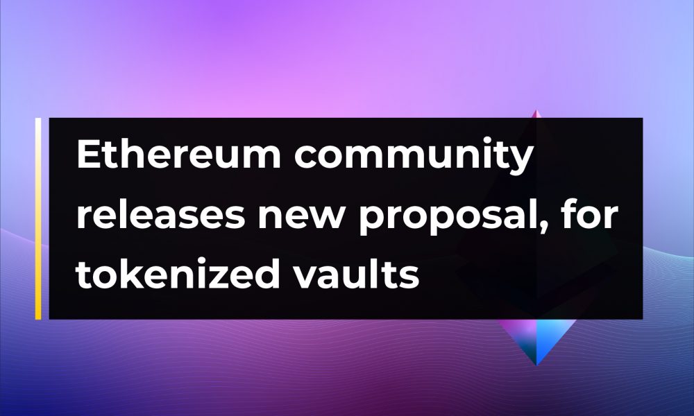 Ethereum community releases new proposal, for tokenized vaults – CryptoTvplus - The Leading ...