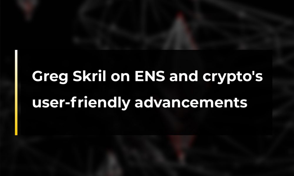 Greg Skril on ENS and crypto’s user-friendly advancements ...
