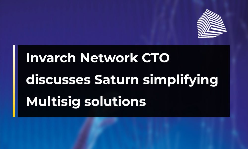 Invarch Network CTO discusses Saturn simplifying Multisig solutions – CryptoTvplus - The Leading ...