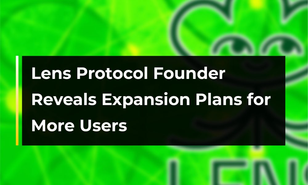 Lens Protocol Founder Reveals Expansion Plans for More Users ...
