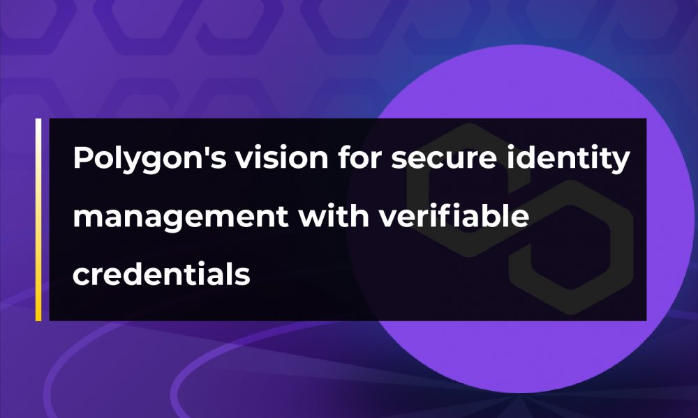 Polygon’s vision for secure identity management with verifiable credentials – CryptoTvplus - The ...