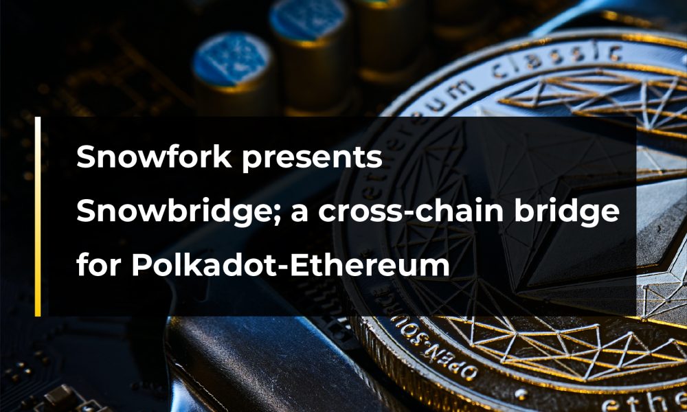 Snowfork presents Snowbridge; a cross-chain bridge for Polkadot-Ethereum – CryptoTvplus - The ...