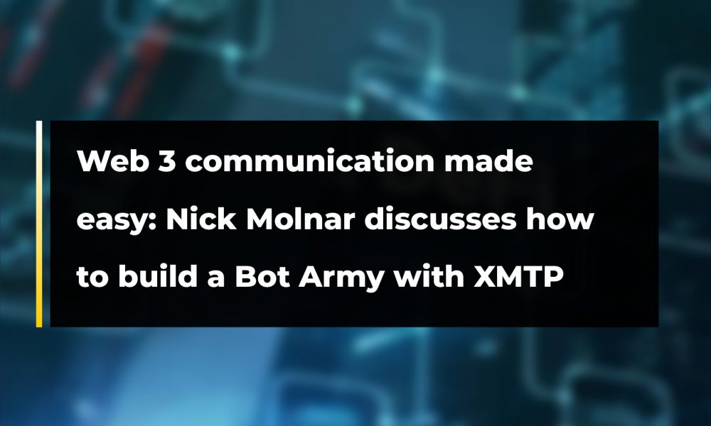 Nick Molnar discusses XMTP’s ease of Web3 communication and building a Bot Army – CryptoTvplus ...