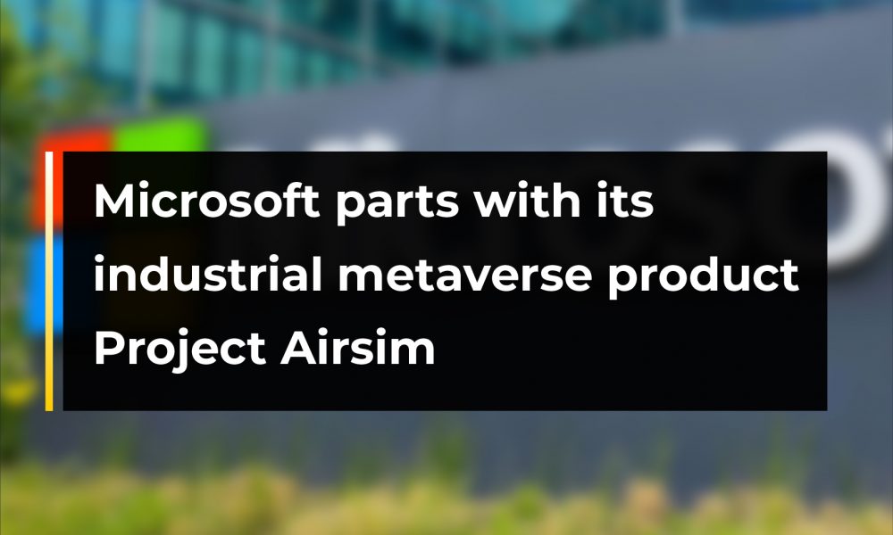 Microsoft parts with its industrial metaverse product Project Airsim ...