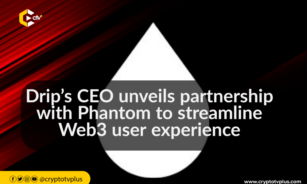 Drip’s CEO unveils partnership with Phantom to streamline Web3 user experience – CryptoTvplus ...