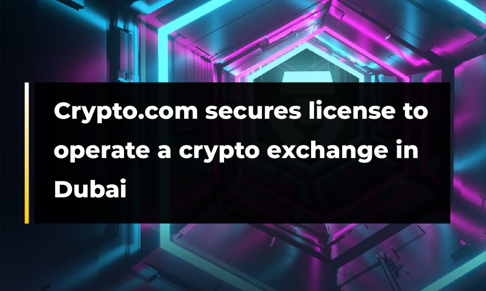 Crypto.com secures license to operate a crypto exchange in Dubai ...