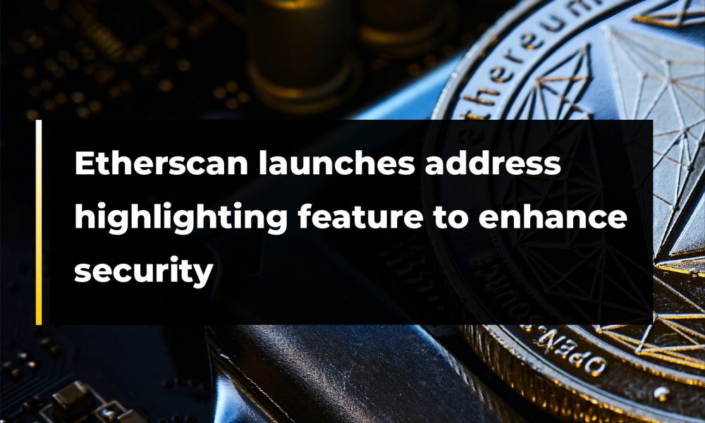 Etherscan launches address highlighting feature to enhance security – CryptoTvplus - The Leading ...