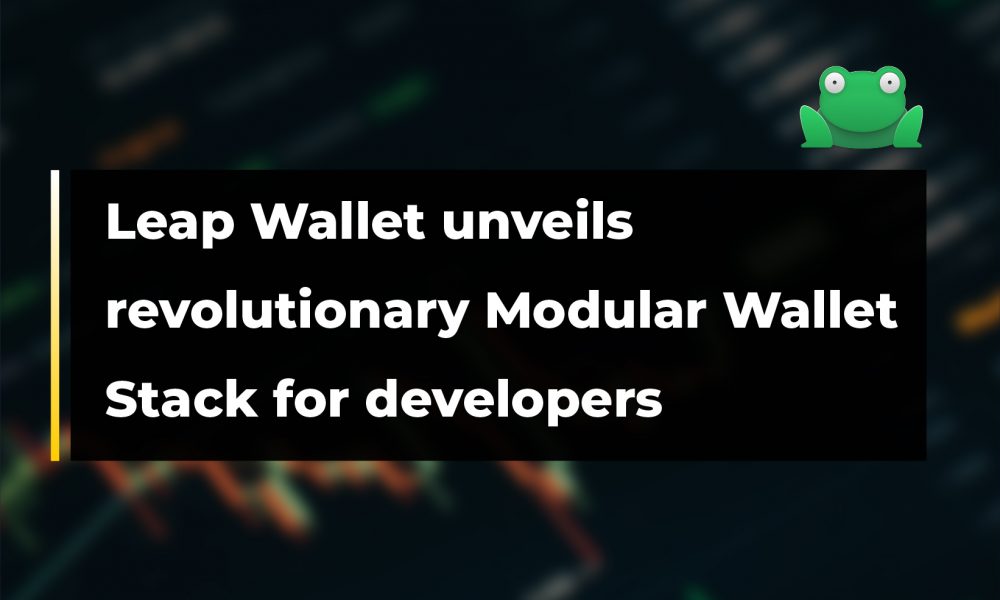 Leap Wallet unveils revolutionary Modular Wallet Stack for developers – CryptoTvplus - The ...