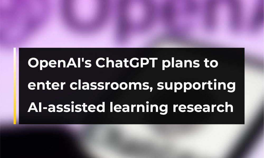 Openais Chatgpt Plans To Enter Classrooms Supporting Ai Assisted