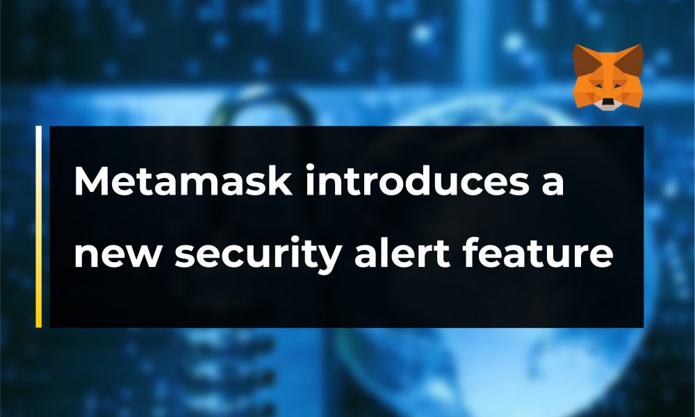 Metamask introduces a new security alert feature – CryptoTvplus - The Leading Blockchain Media Firm