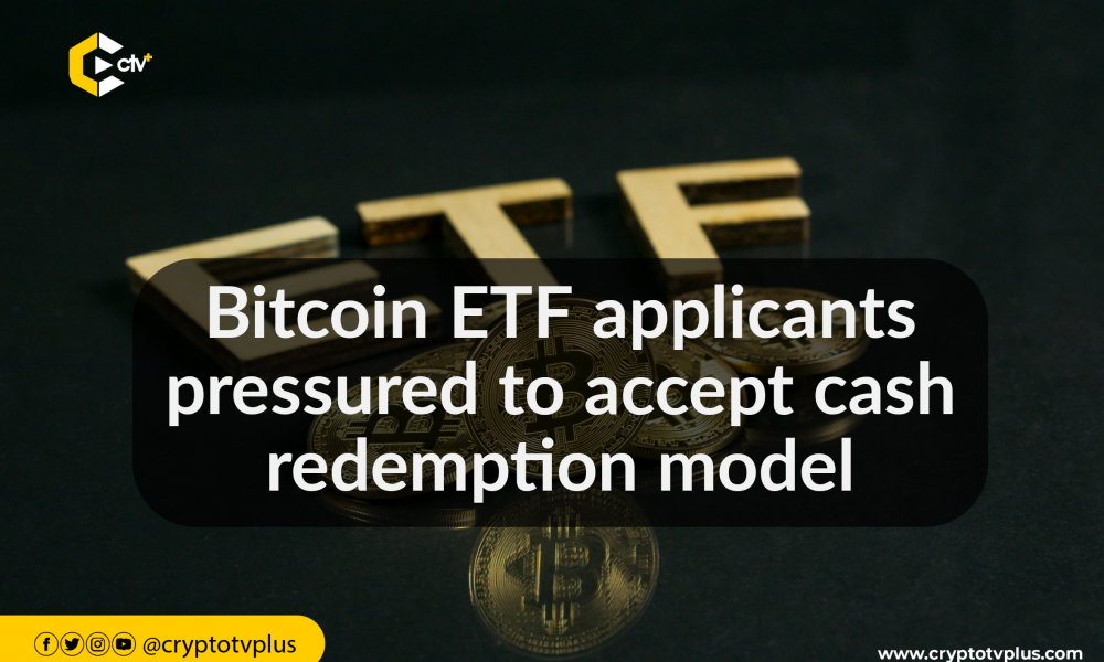 Bitcoin ETF applicants pressured to accept cash redemption model – CryptoTvplus - The Leading ...