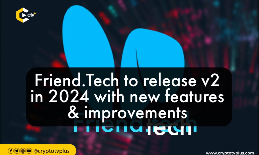 Friend.Tech to release v2 in 2024 with new features & improvements – CryptoTvplus - The Leading ...